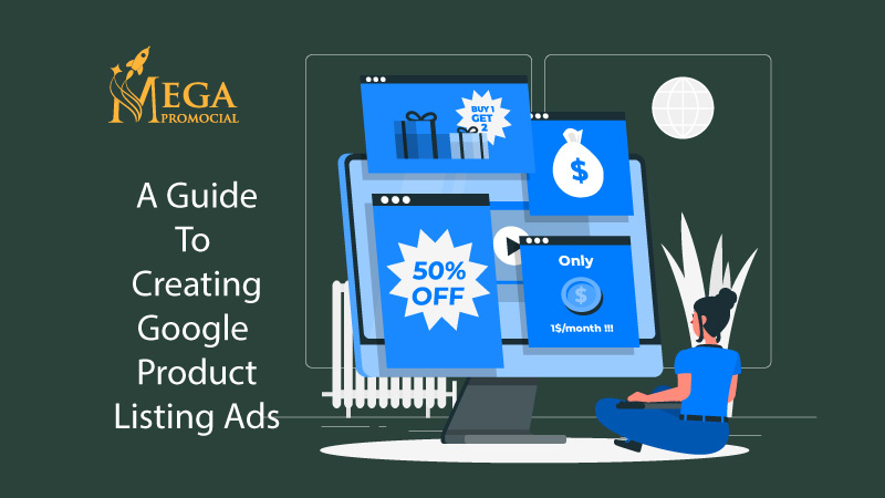 A Guide­ To Creating Google Product Listing Ads - Mega Promocial
